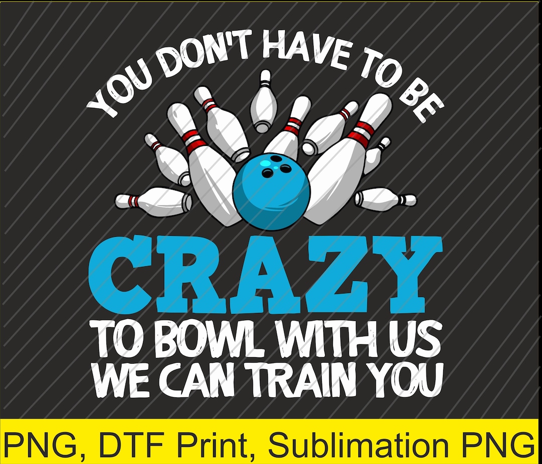 Funny Crazy Bowling Gift Bowlers Ten Pin Players PNG | Digital Download ...