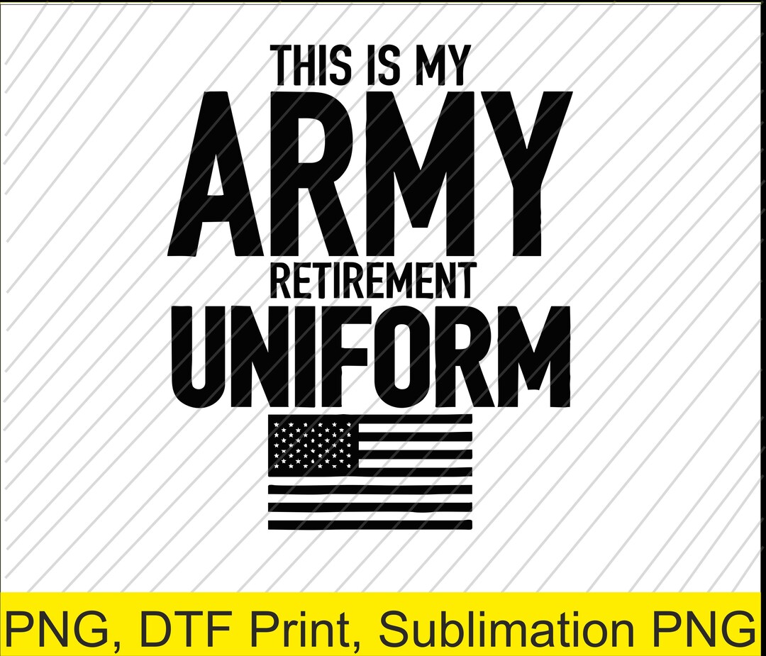 This is My Army Retirement Uniform Retired Military Veteran PNG ...