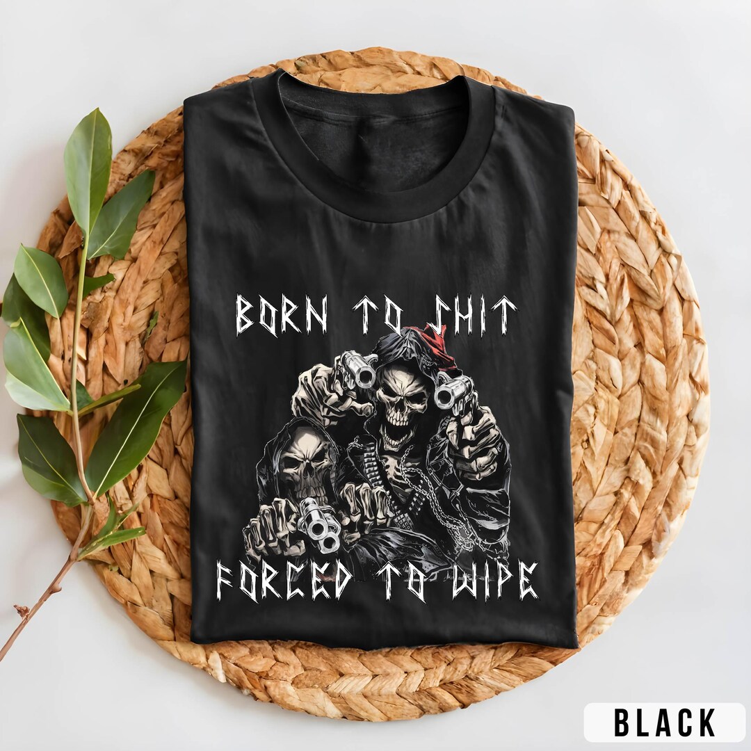 Born to Shit Forced to Wipe Shirt, Motorcyclist Shirt, Funny Meme Shirt ...