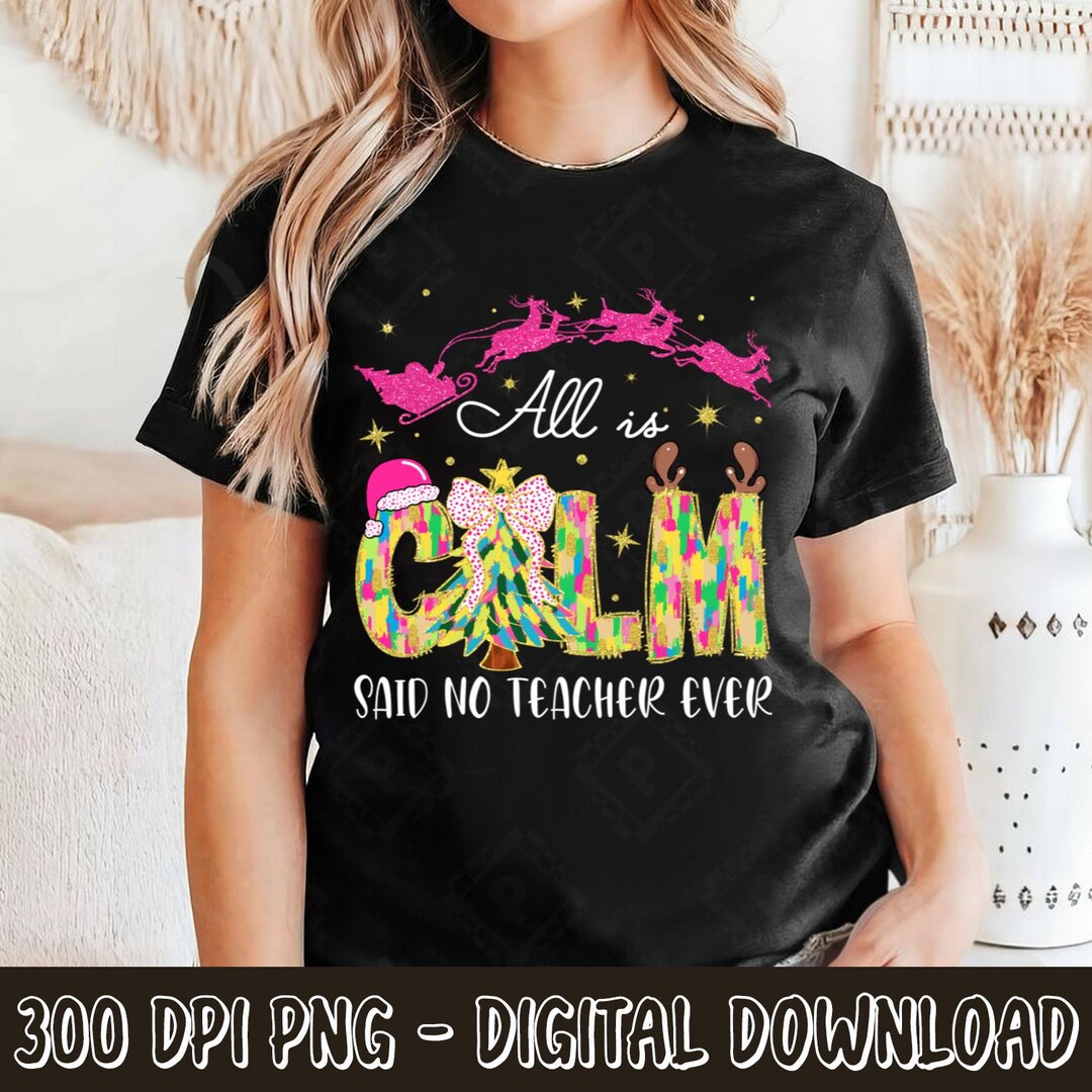 Calm Said No Teacher Ever Png, Christmas Teacher Png, Holiday Teacher ...