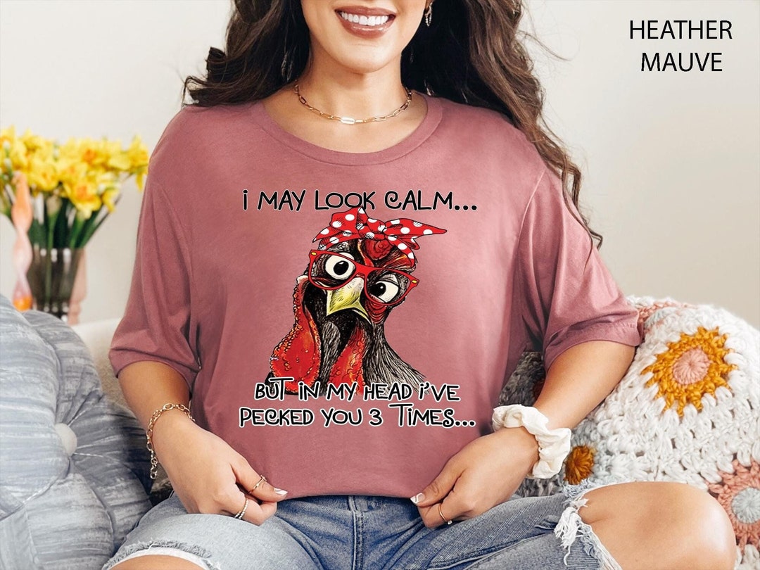 I May Look Calm but in My Head I've Pecked You 3 Times Shirt, Funny ...