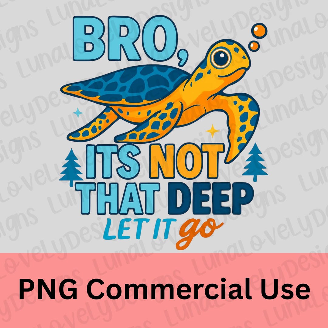 Sea Turtle PNG | Bro It's Not That Deep Let It Go - Etsy