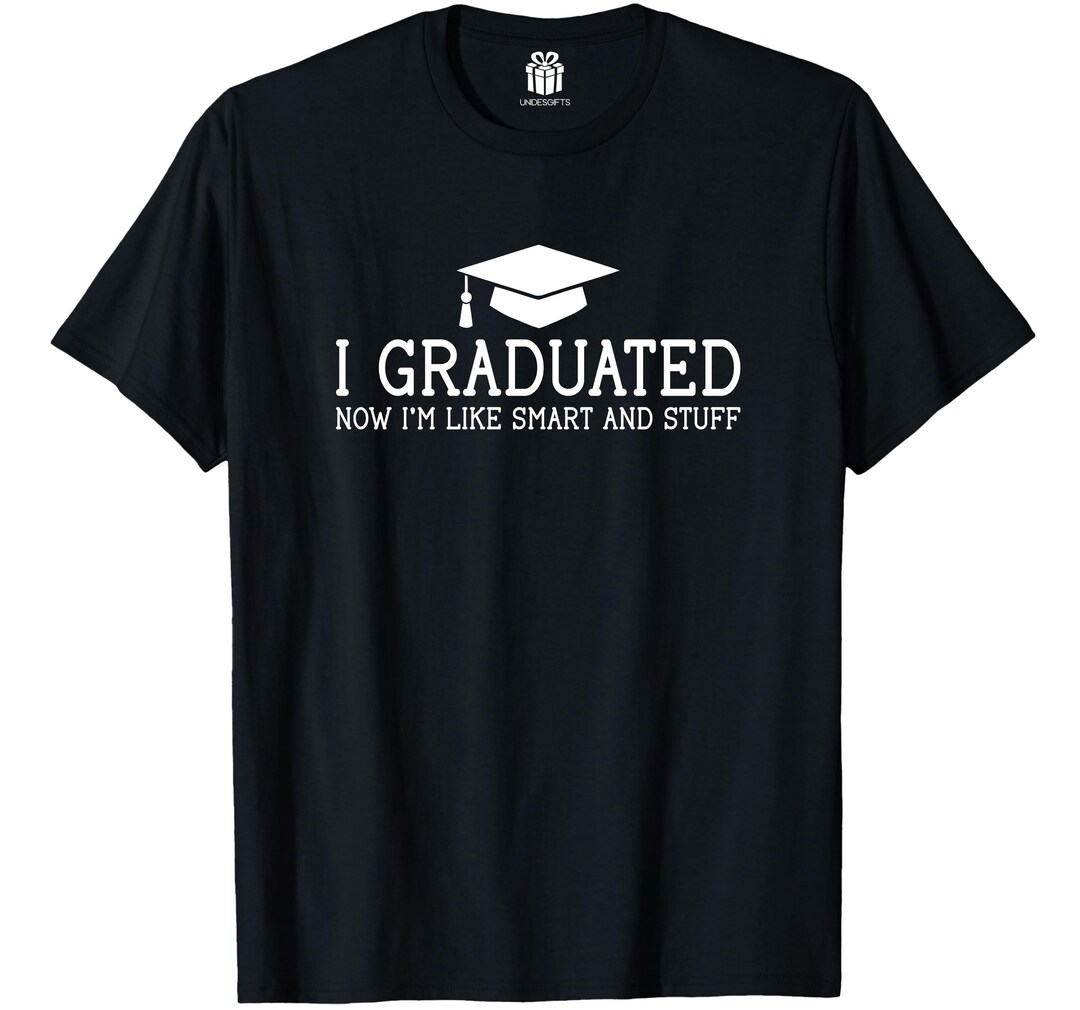 I Graduated Now Im Like Smart and Stuff T-shirt for Men Women Boys ...