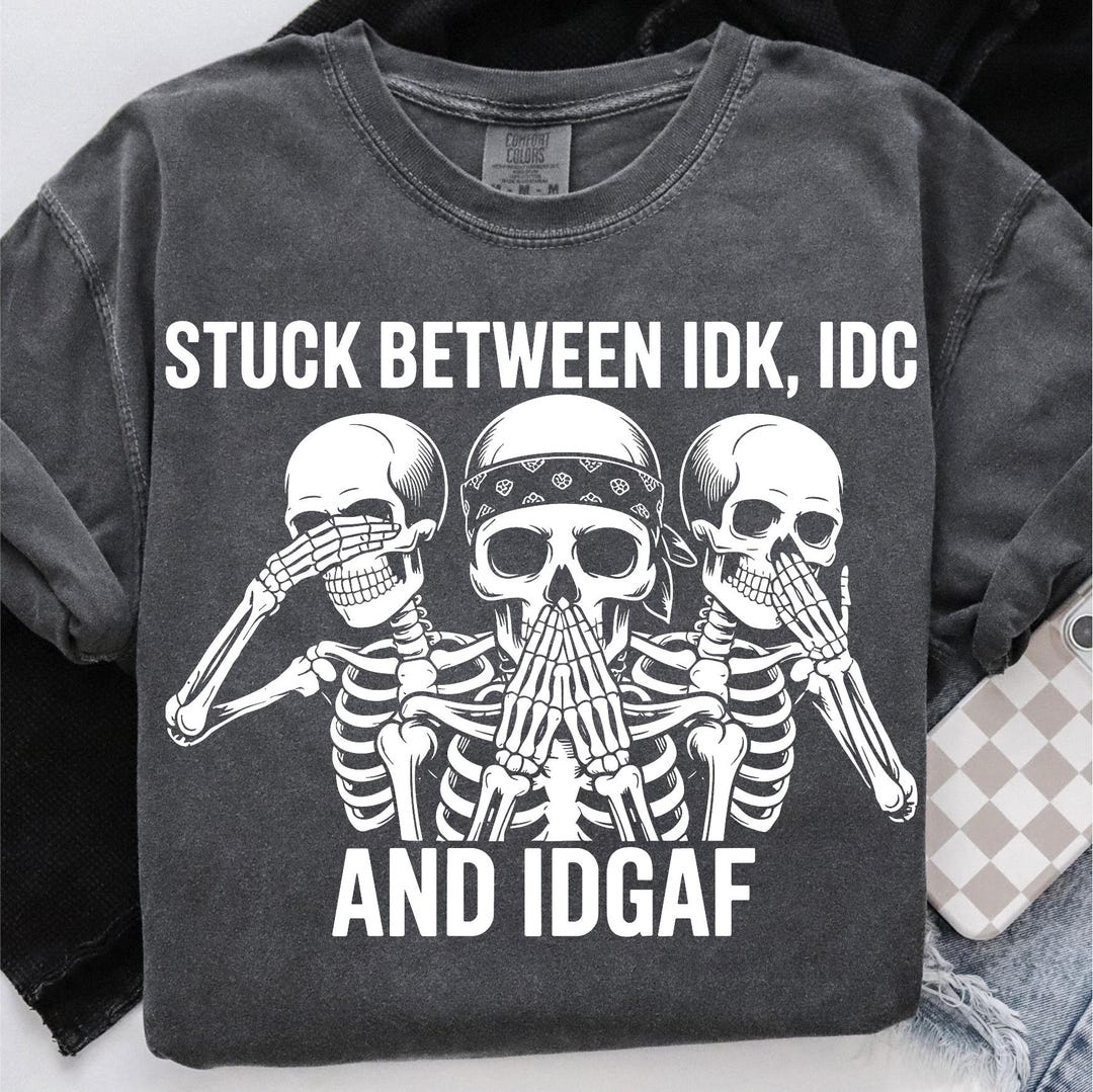 When Life’s Got You Stuck Between IDK, IDC, and IDGAF Png, Funny ...