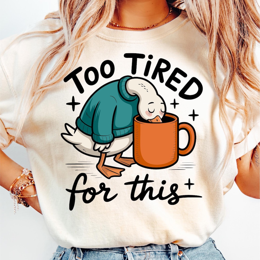 Too Tired for This PNG, Funny Goose Coffee Design Png, Snarky Morning ...