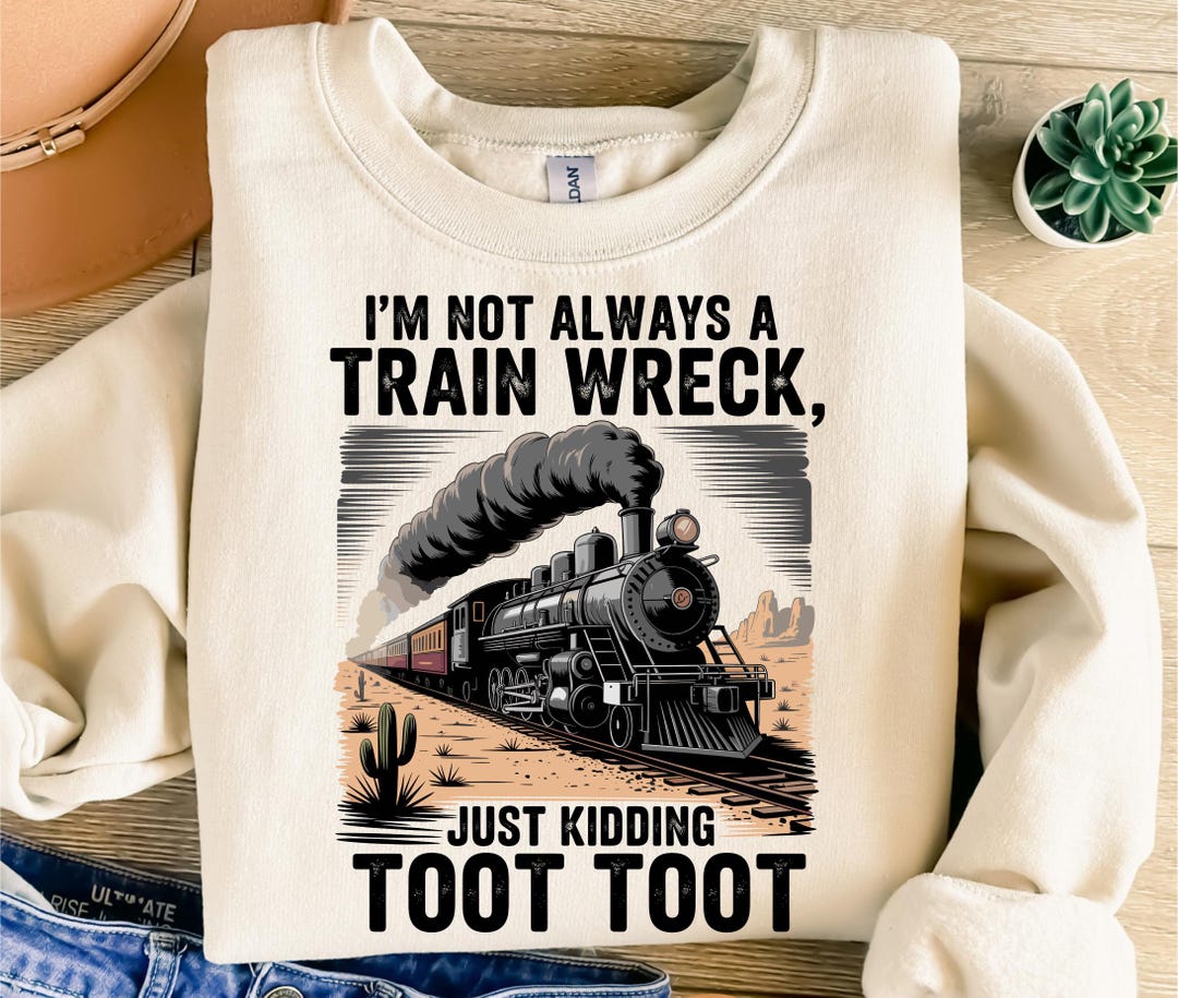 I’m Not Always A Train Wreck Just Kidding Toot Png, Trainwreck Shirt ...