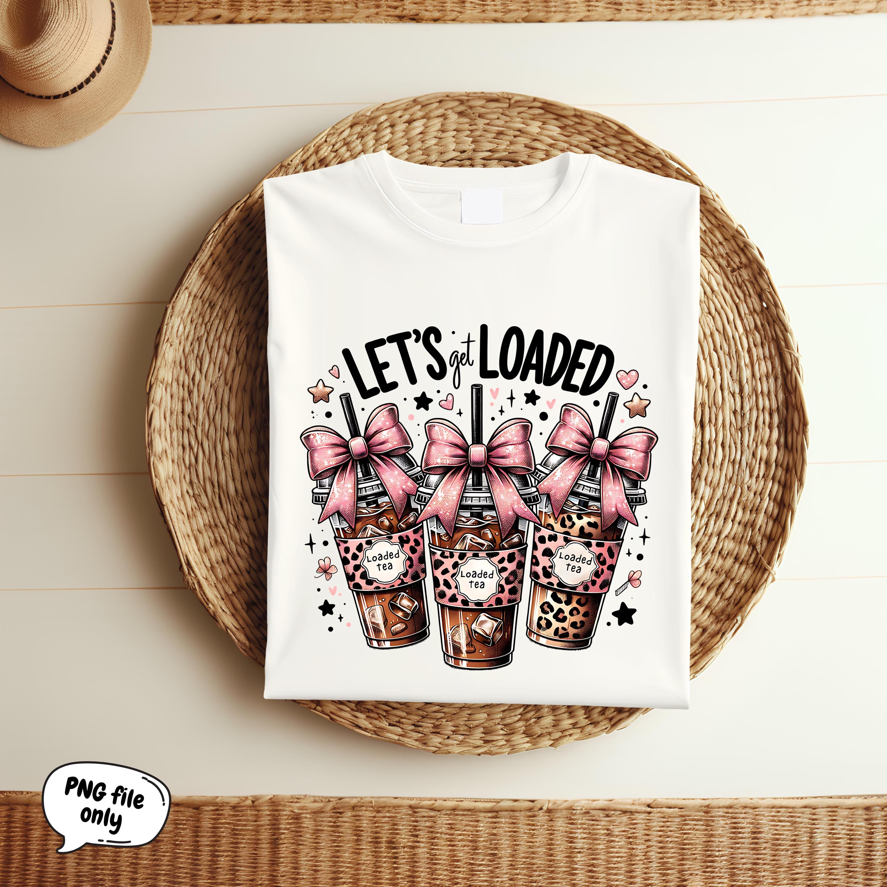 Let's Get Loaded Tea Png Sublimation Design, Love Tea Junkie Clipart ...