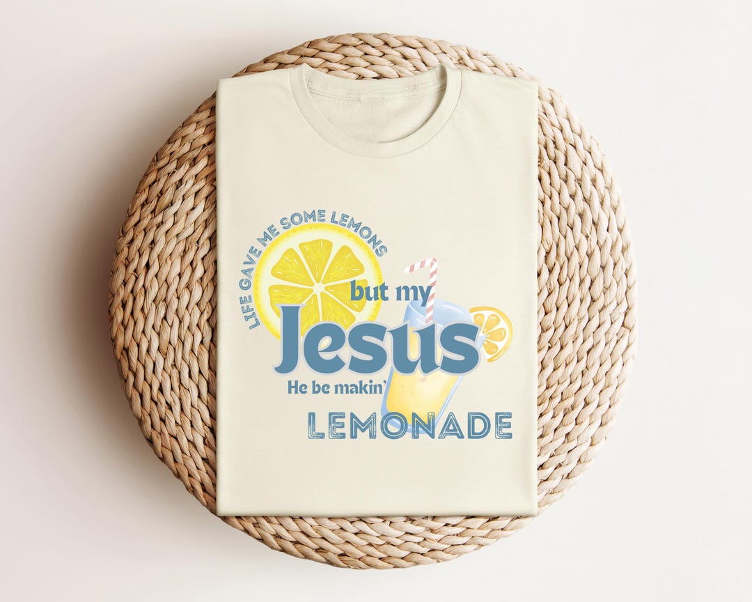 Life Gave Me Some Lemons but My Jesus He Be Makin' Lemonade Shirt ...