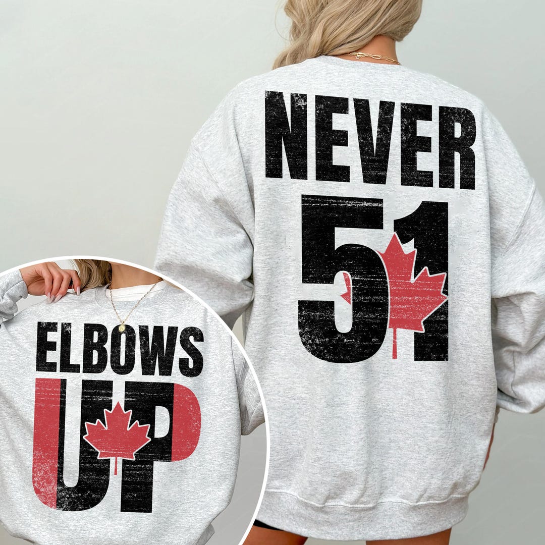 Elbows up Canada Never 51st Sweatshirt, Canadian Pride Pullover, Anti ...