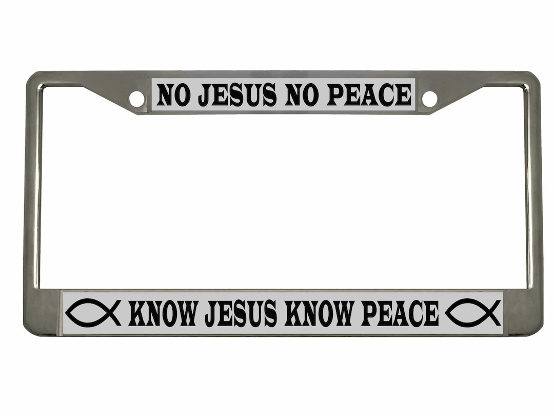 Jesus License Plate Frame No Jesus No Peace Know Jesus Know Peace ...