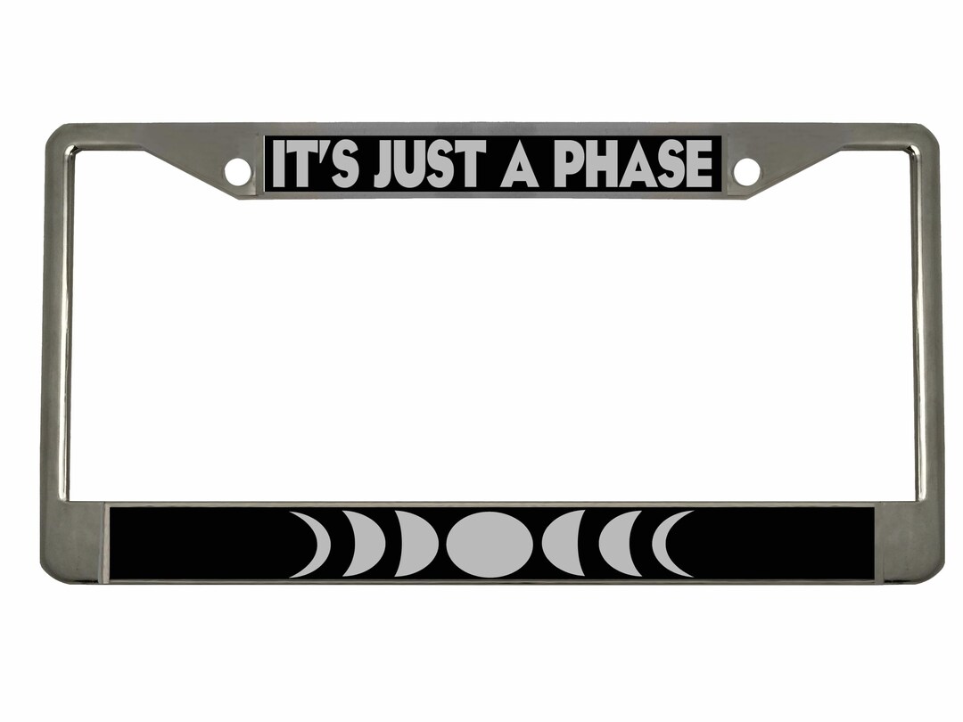 It's Just a Phase Moon Phase Style Metal License Plate Frame ...