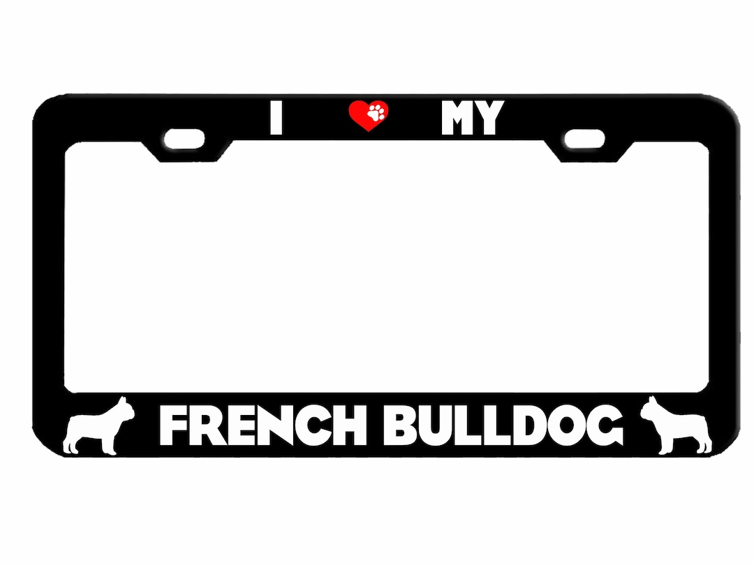 I Love My French Bulldog Style Dog Lovers Metal License Plate Frame ...