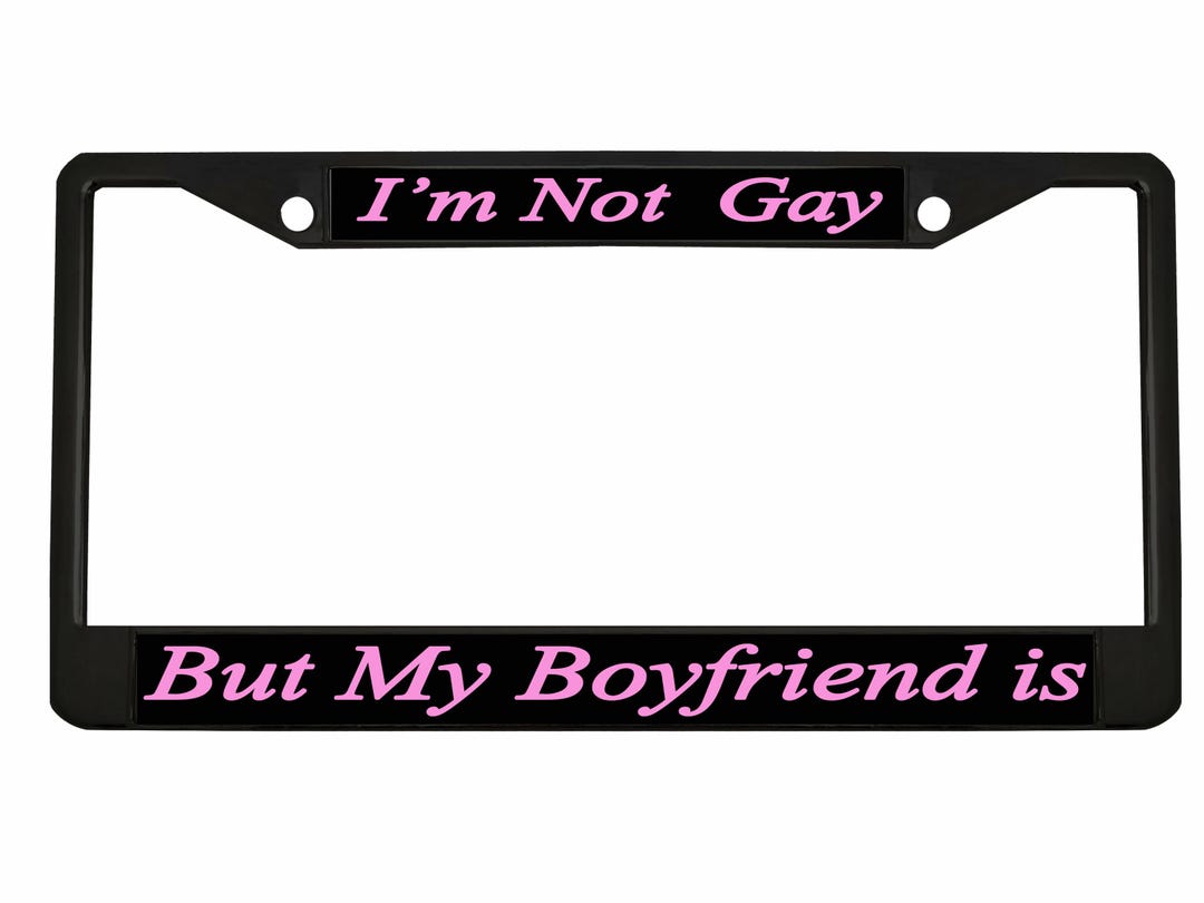 I'm Not Gay but My Boyfriend is Designed Metal Car License Plate Frame ...