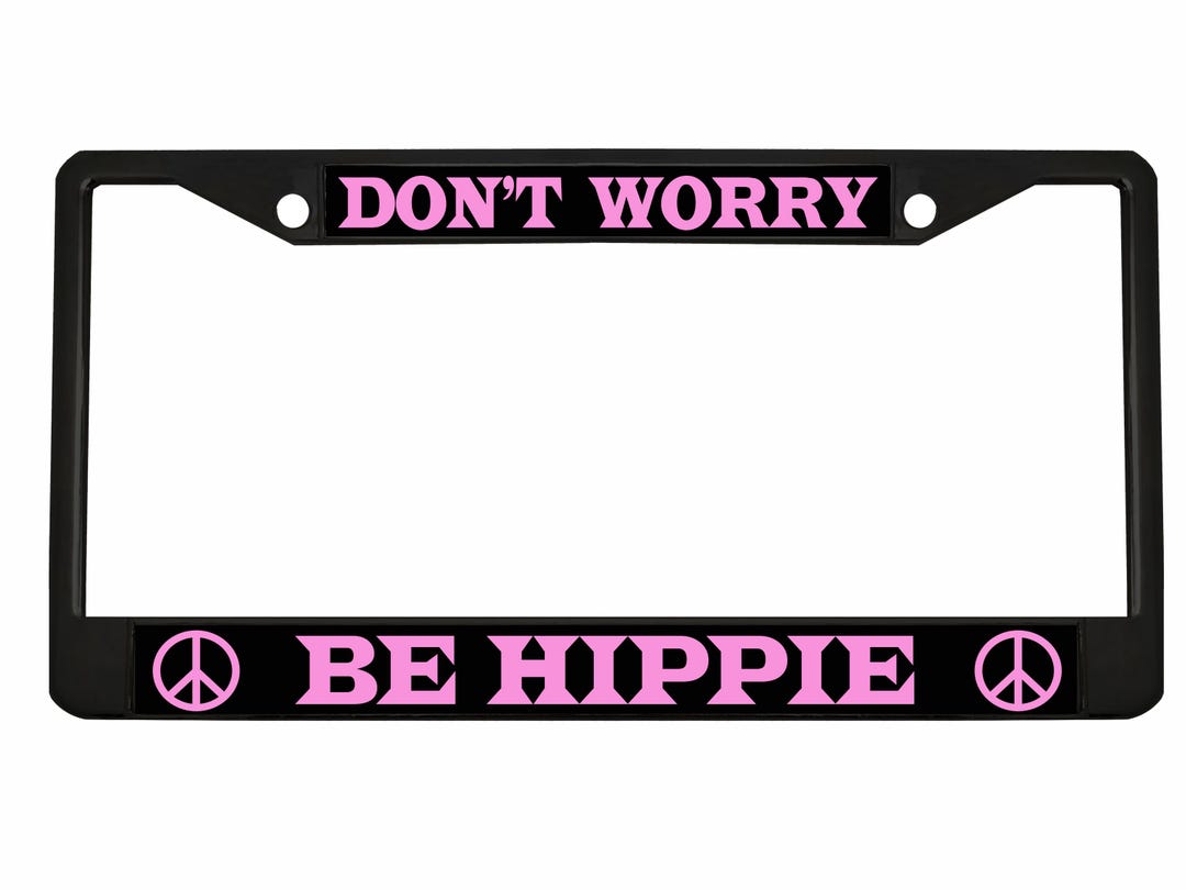 Don't Worry Be Hippie Peace Sign License Plate Frame Car Tag Hold/car ...
