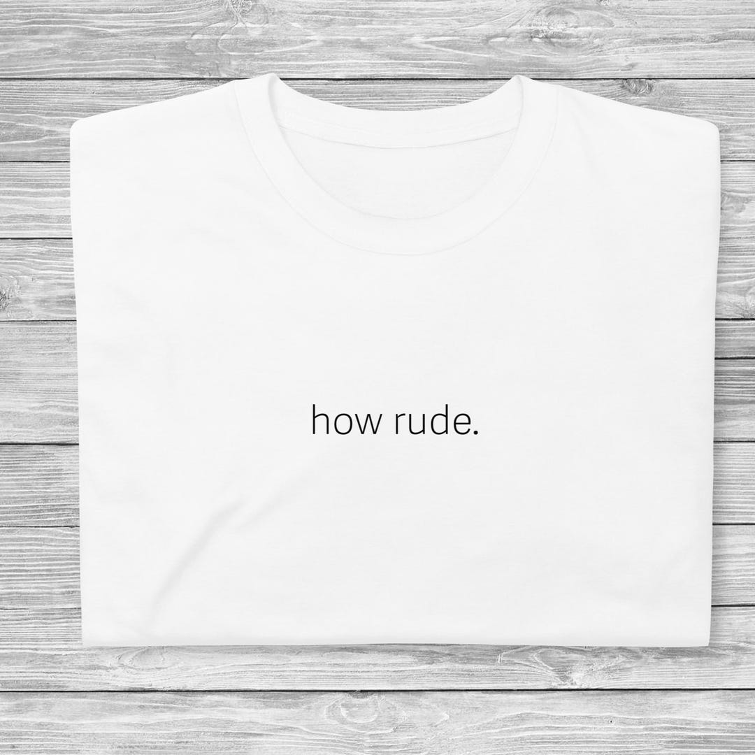 How Rude T-shirt - Etsy