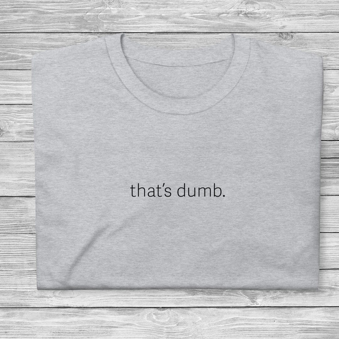 Thats Dumb T-shirt - Etsy