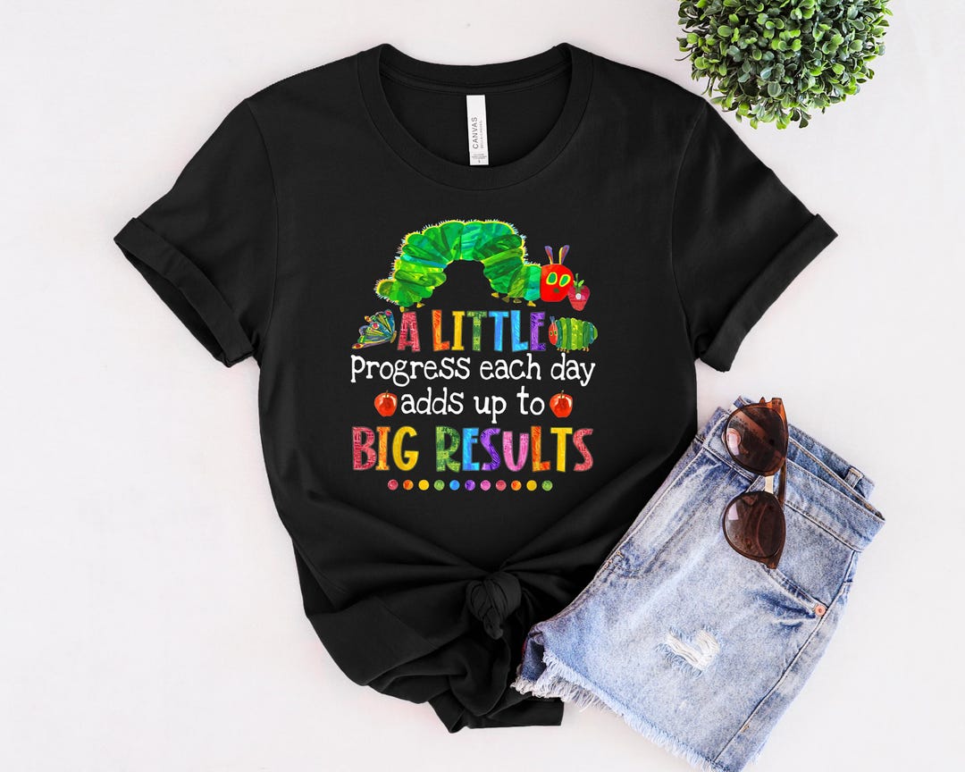 A Little Progress Each Day Adds up to Hungry Caterpillar Shirt, Back to ...