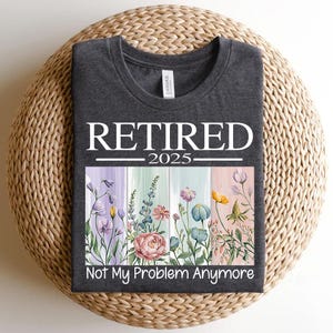 Retired 2025 Shirt - Not My Problem Anymore Tee - Funny Retirement Gift ...