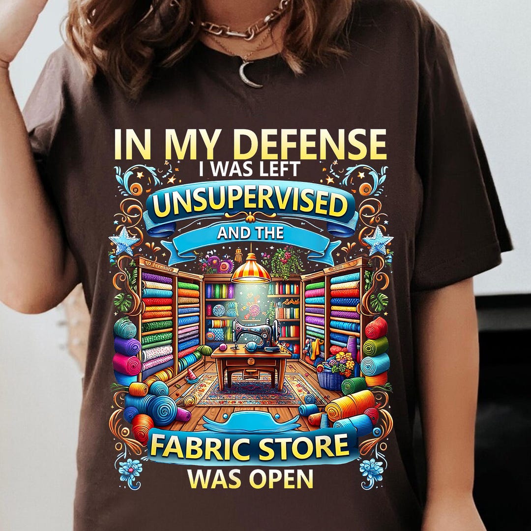 In My Defense I Was Left Unsupervised Shirt | Funny Fabric Store Tee ...