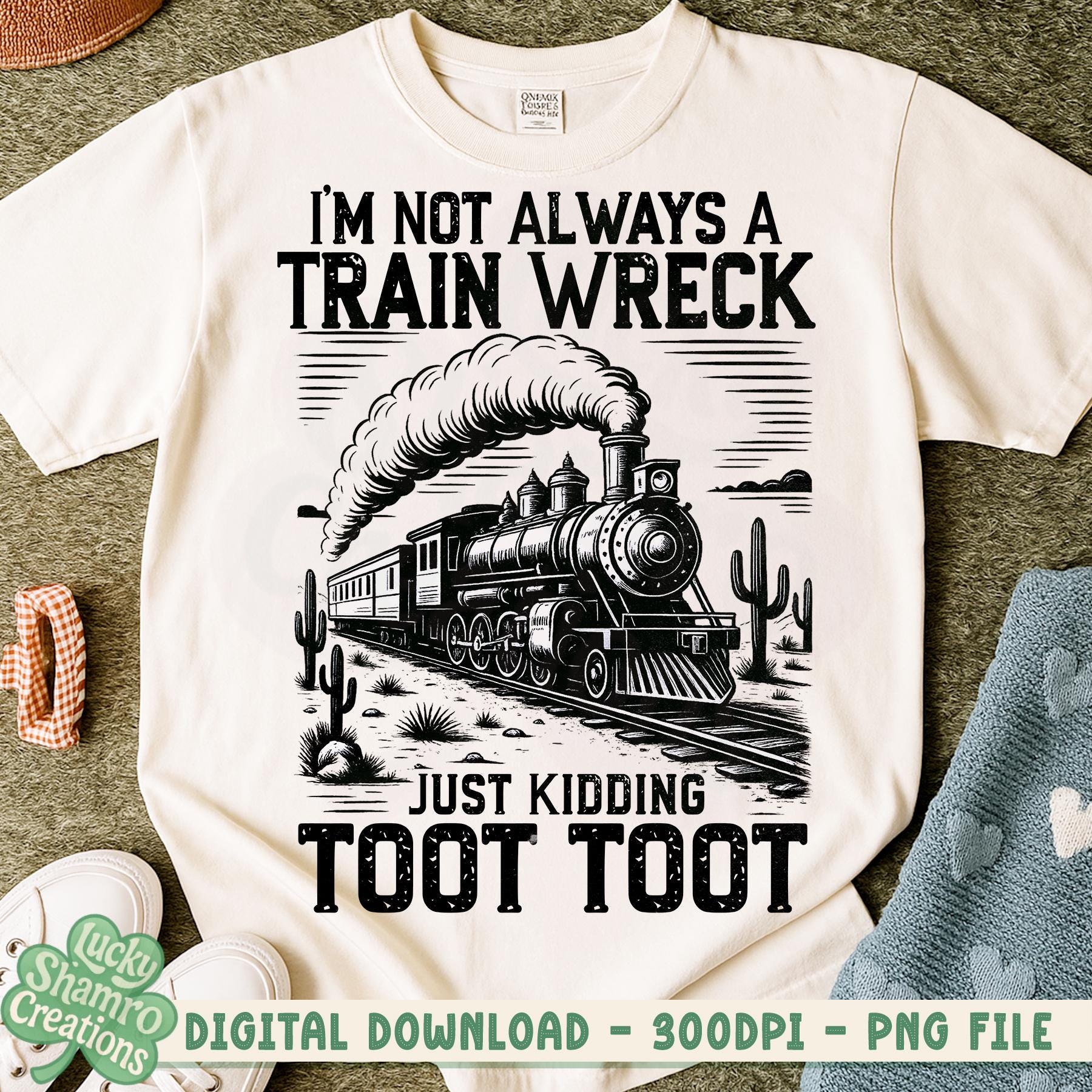 I’m Not Always A Train Wreck Just Kidding Toot PNG, Funny Shirt Png ...