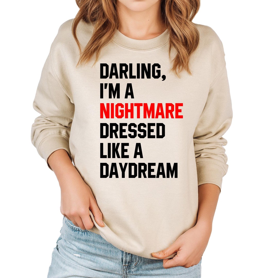 Darling I'm a Nightmare Dressed Like a Daydream Sweatshirt, Darling I'm ...