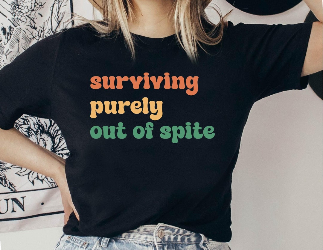 Surviving Purely Out of Spite Tshirt, Survivor Shirt, Strong Empowered ...