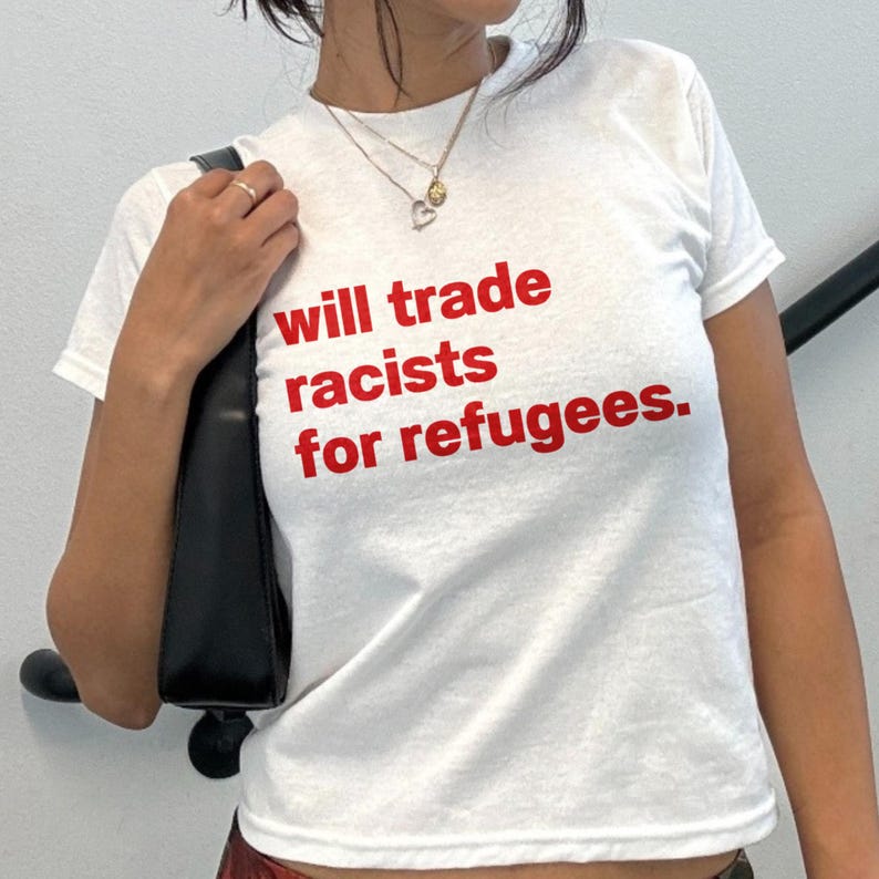 Will Trade Racists for Refugees Y2K Baby Tee Racial Equality Shirt ...