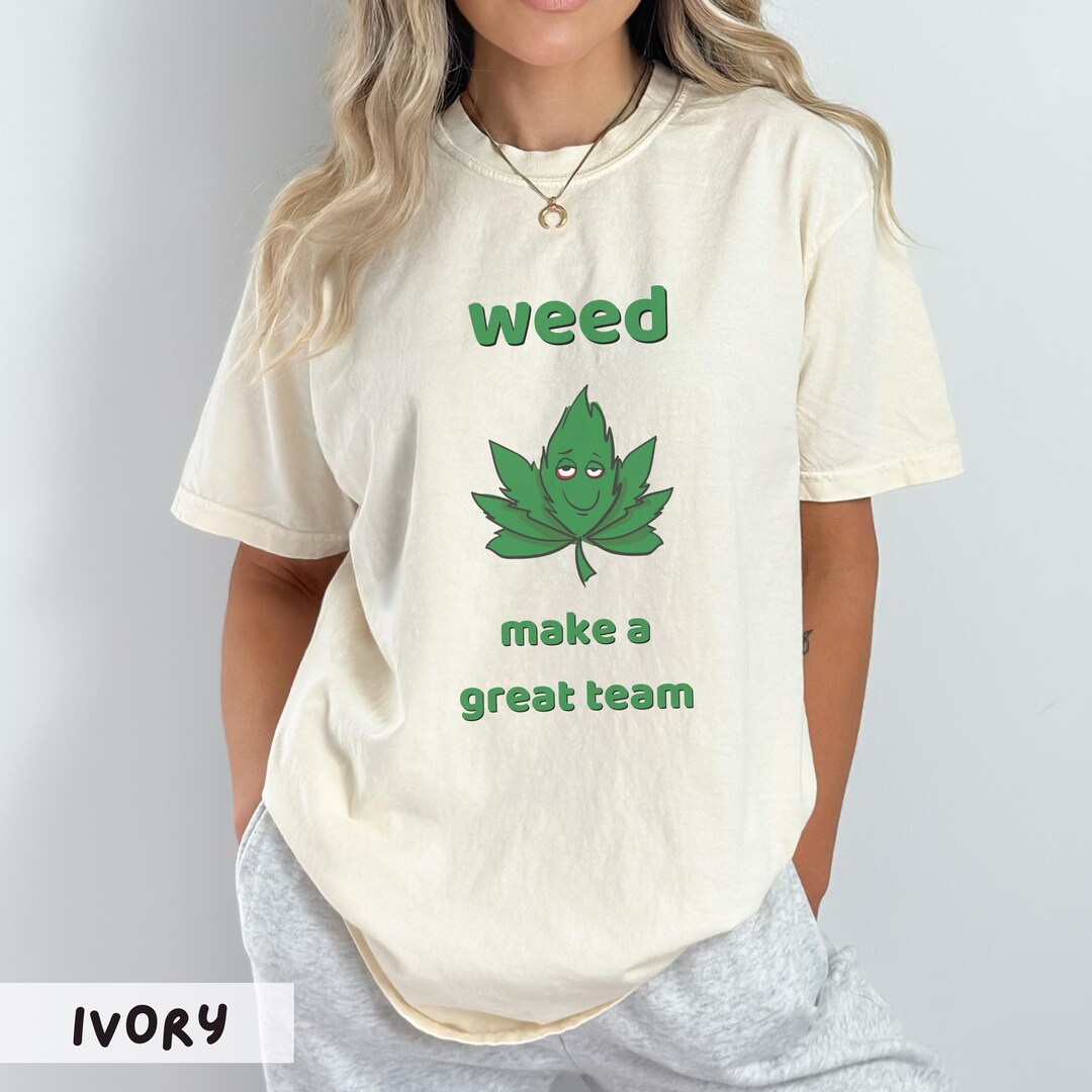 Comfort Colors Weed Make a Great Team Satire T Shirt - Etsy