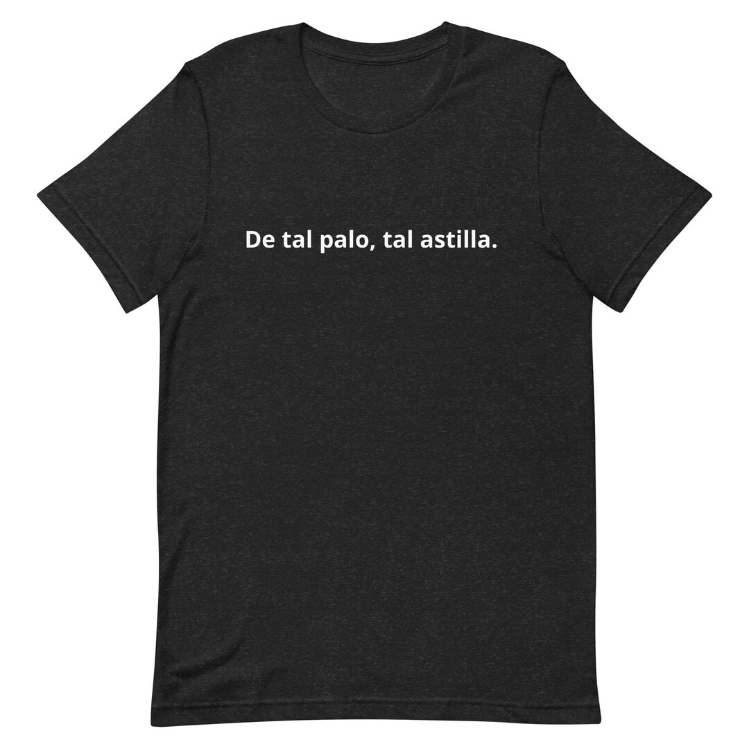 De Tal Palo, Tal Astilla, Like Father Like Son Unisex Tshirt, Latin ...