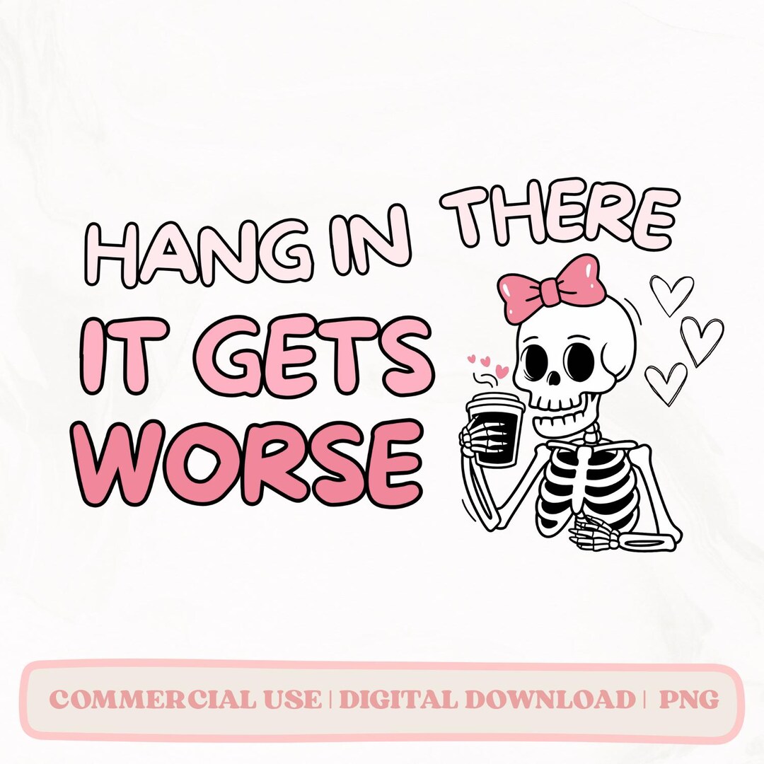 Hang in There It Gets Worse PNG, Funny PNG Design, Snarky PNG, Mental ...