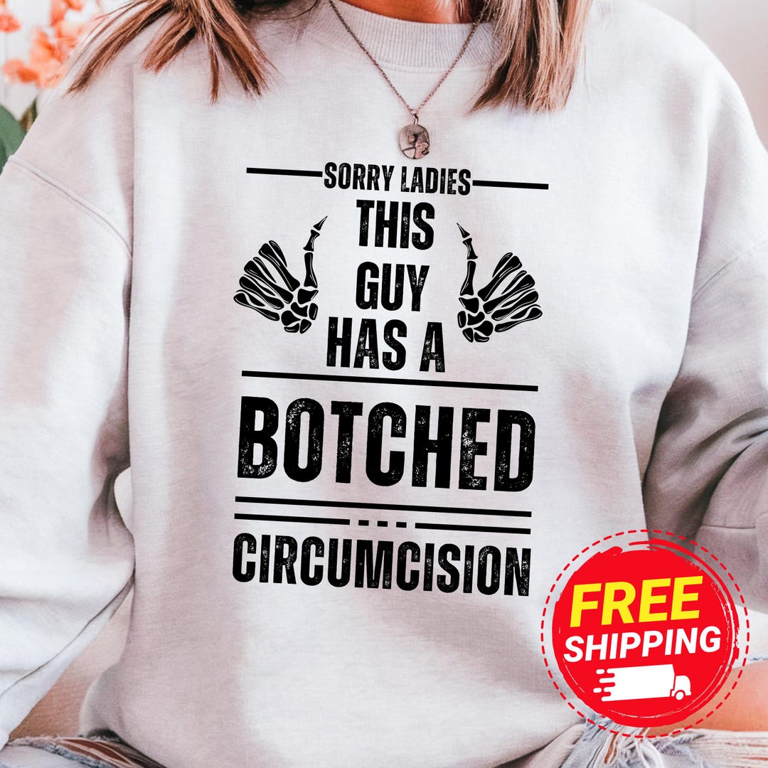 Sorry Ladies This Guy Has A Botched Circumcision T-shirt, Meme Hoodie ...