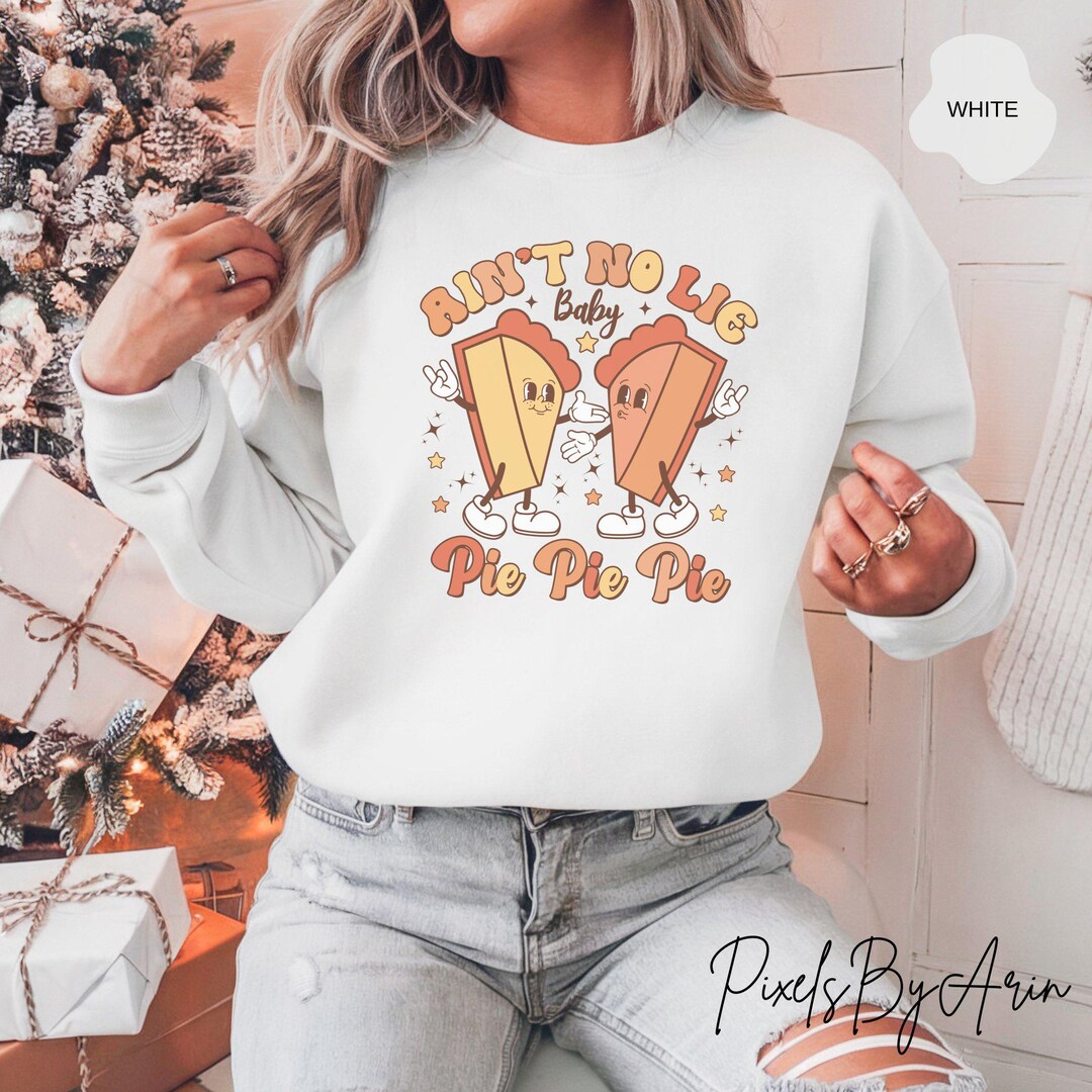 Ain't No Lie Baby Pie Pie Pie Sweatshirt, Cute Funny Graphic Sweatshirt ...