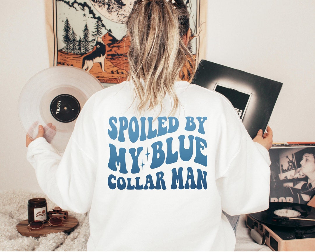 Spoiled by My Blue Collar Man Sweatshirt, Funny Girlfriend Tee - Etsy