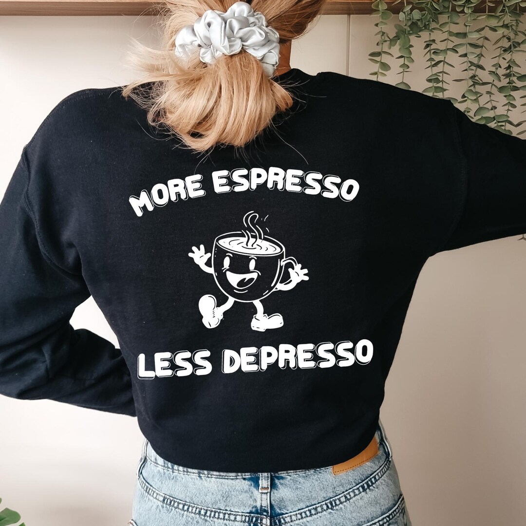More Espresso Less Depresso Sweatshirt – Retro Coffee Graphic Tee ...