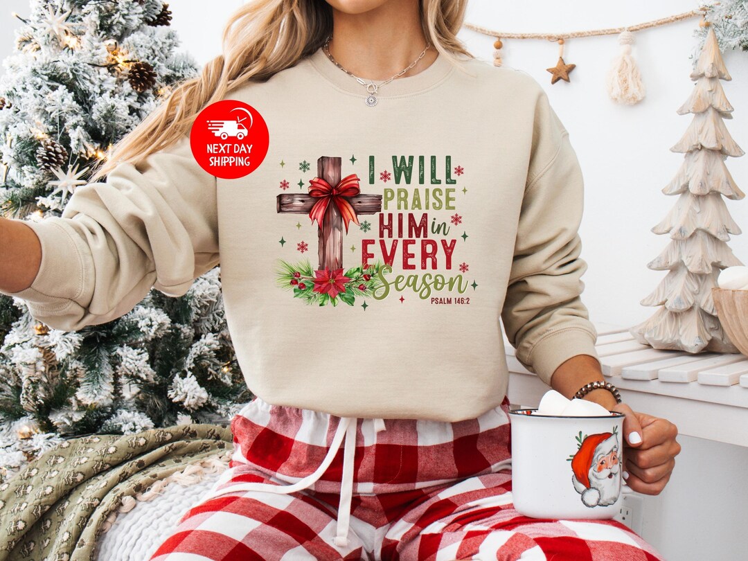 I Will Praise Him in Every Season Shirt, Christmas Jesus Sweatshirt ...