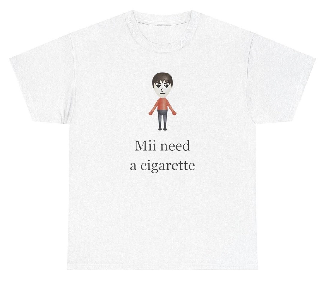 Mii Need A Cigarette Shirt, Gen Z Shirt, Shirts That Go Hard, Funny ...