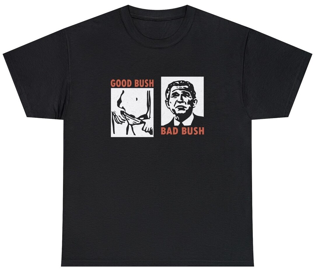 Good Bush Bad Bush George Bush Shirt, Meme Shirt, Silly Shirt, Out of ...