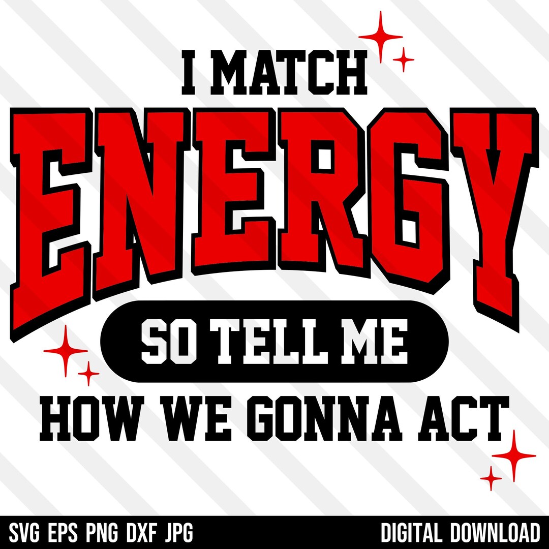 I Match Energy so Tell Me How We Gonna Act SVG PNG EPS Dxf Jpg Standing ...