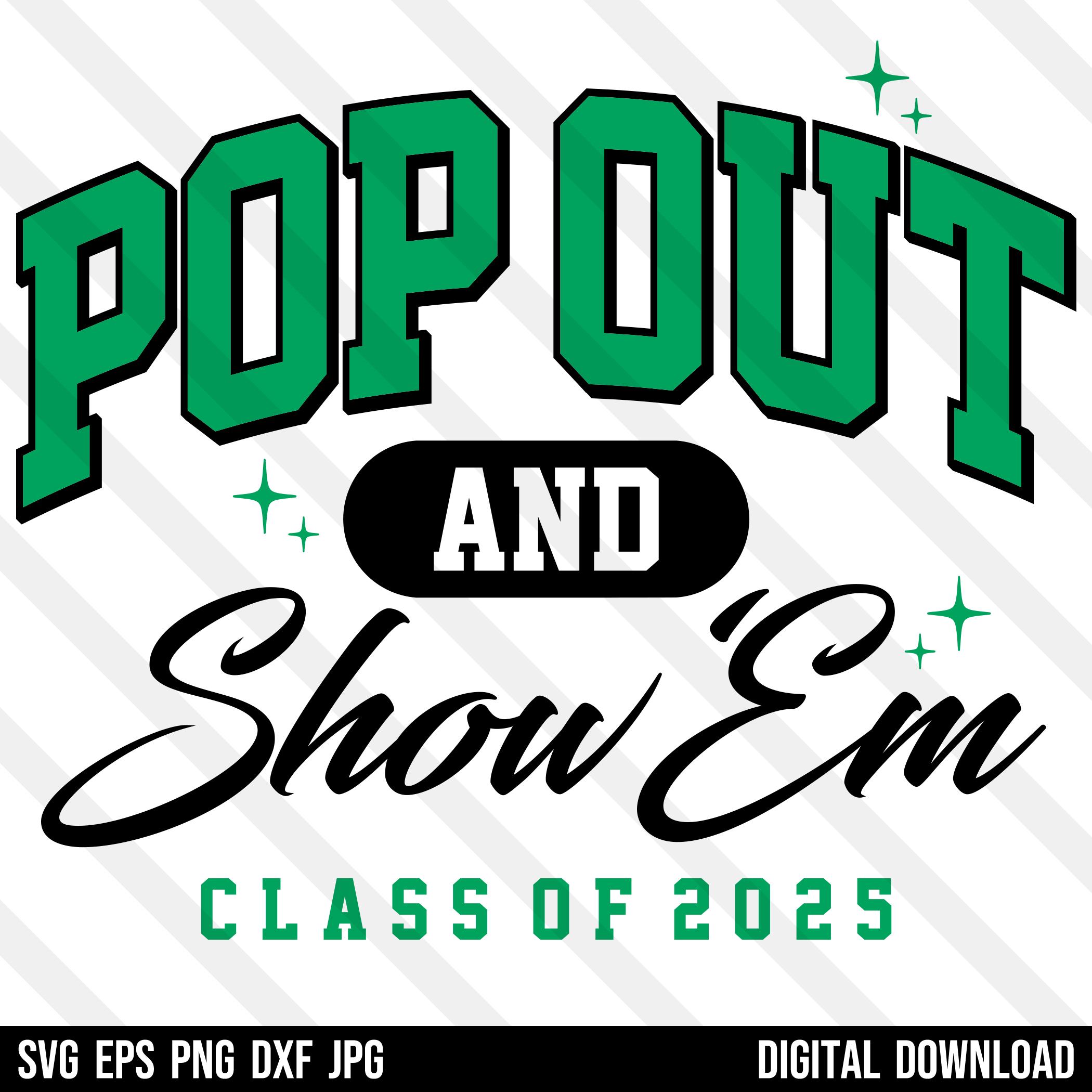 Pop Out and Show Em Class of 2025 SVG PNG EPS Jpg Dxf Senior Graduation ...