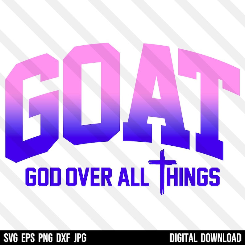GOAT God Over All Things PNG SVG Eps Dxf Jpg Christian, Greatest of All ...