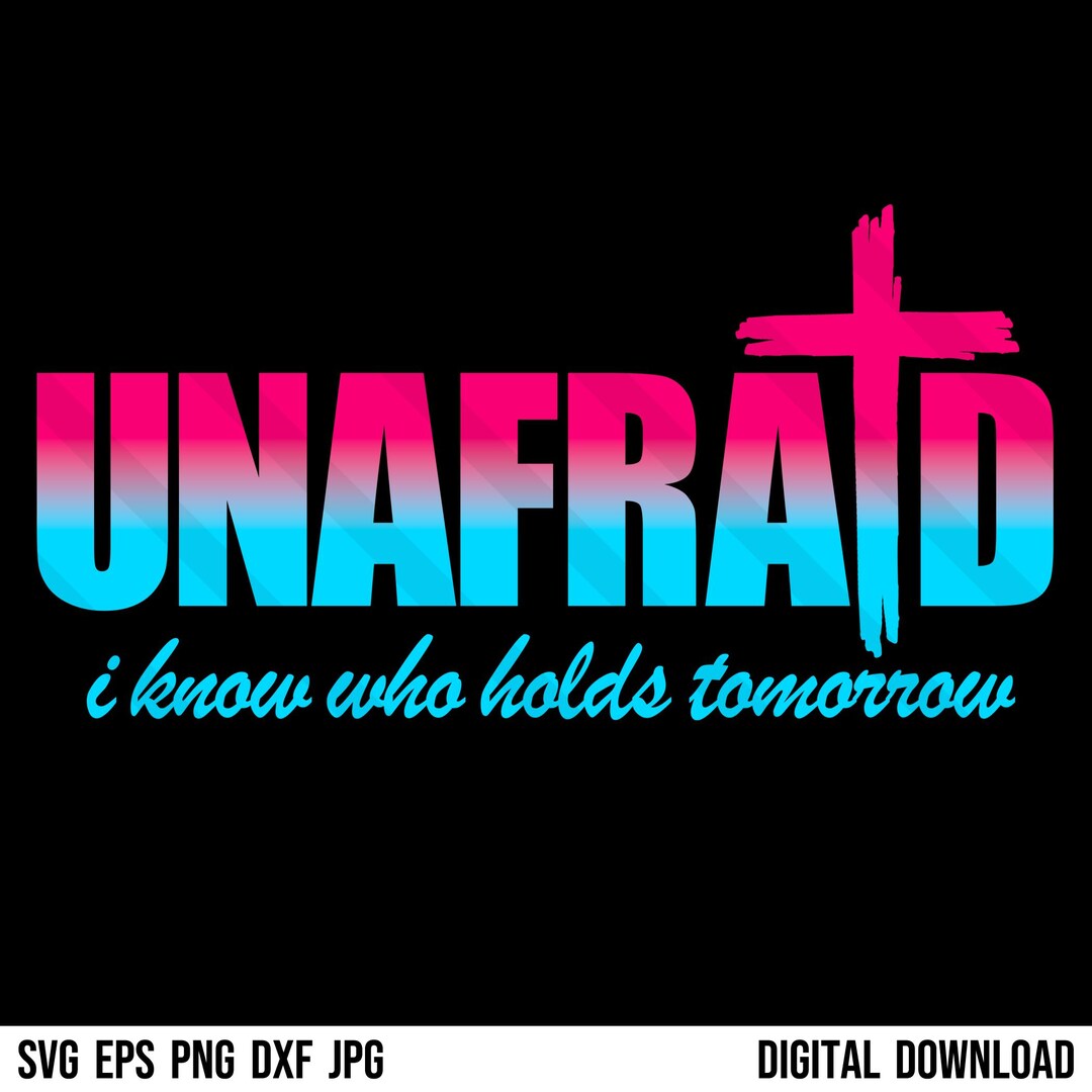 Unafraid SVG EPS PNG Dxf Jpg I Know Who Holds Tomorrow, Jesus, Faith ...