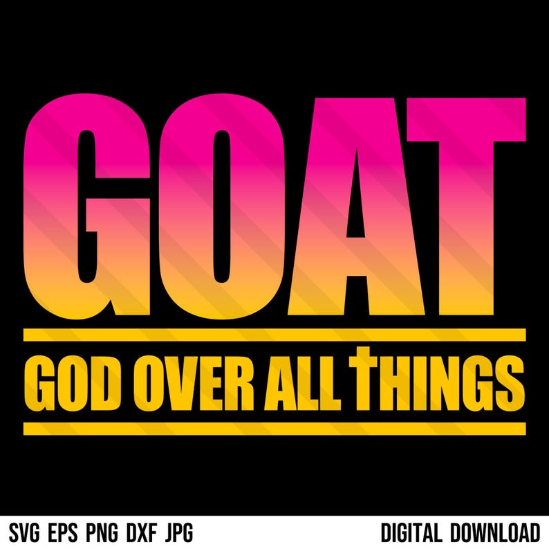GOAT God Over All Things PNG SVG Eps Dxf Jpg Christian Greatest of All ...