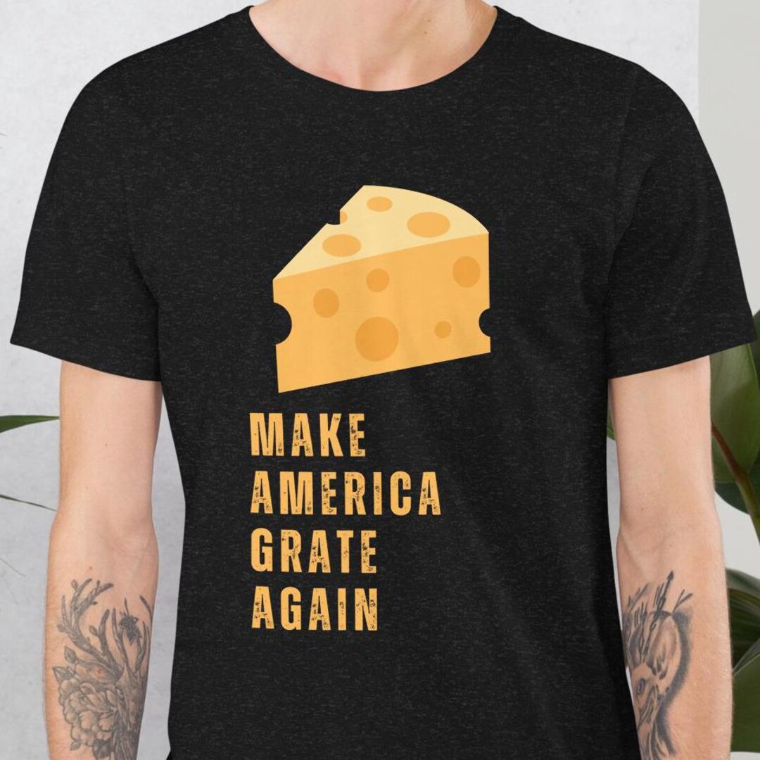 Make America Grate Again Cheese Pun T-shirt Funny Political Tee - Etsy