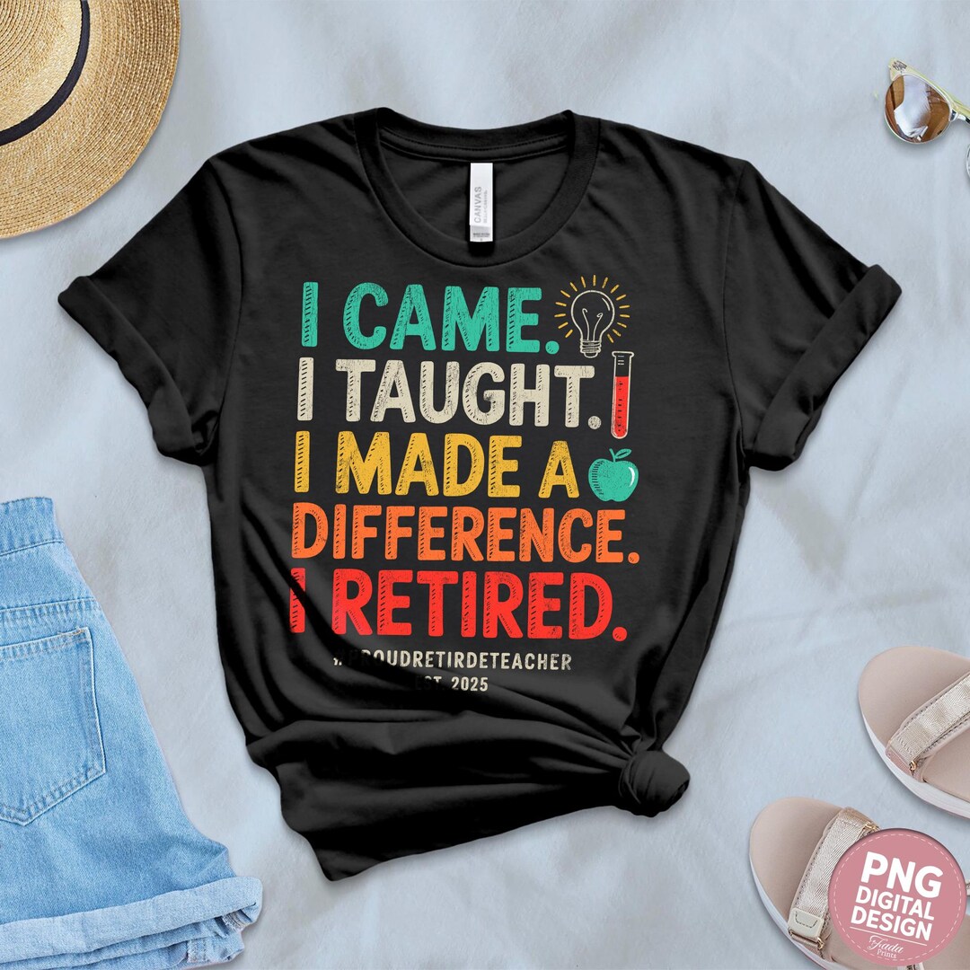 Teacher Retirement PNG | I Came I Taught I Made a Difference I Retired ...