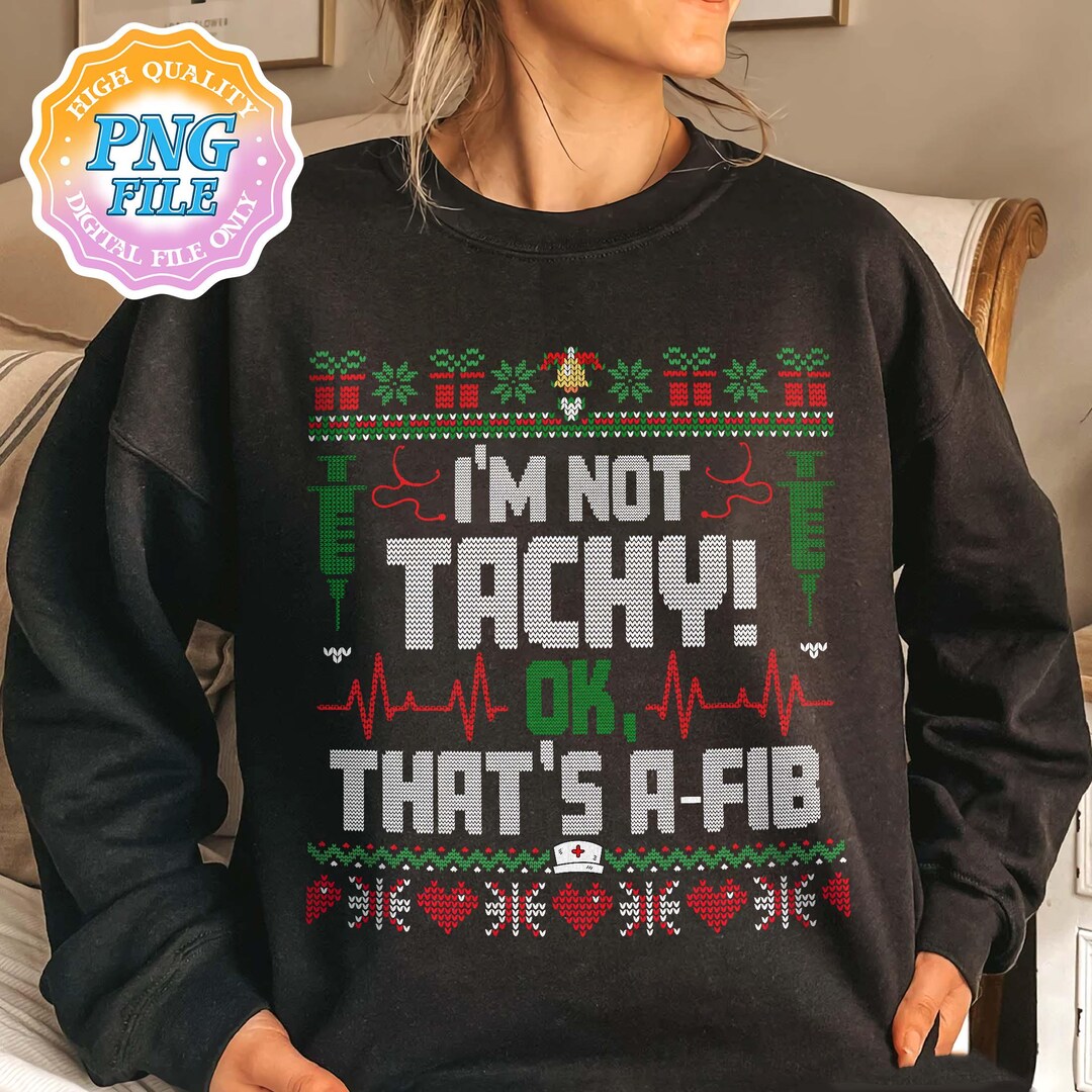 I'm Not Tachy That’s A Fib PNG, Funny Nurse Ugly Christmas Design ...