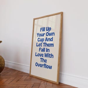 Fill up Your Own Cup and Let Them Fall in Love With the Overflow Poster ...
