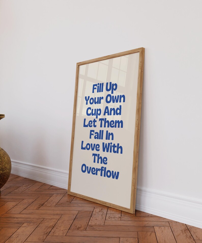 Fill up Your Own Cup and Let Them Fall in Love With the Overflow Poster ...