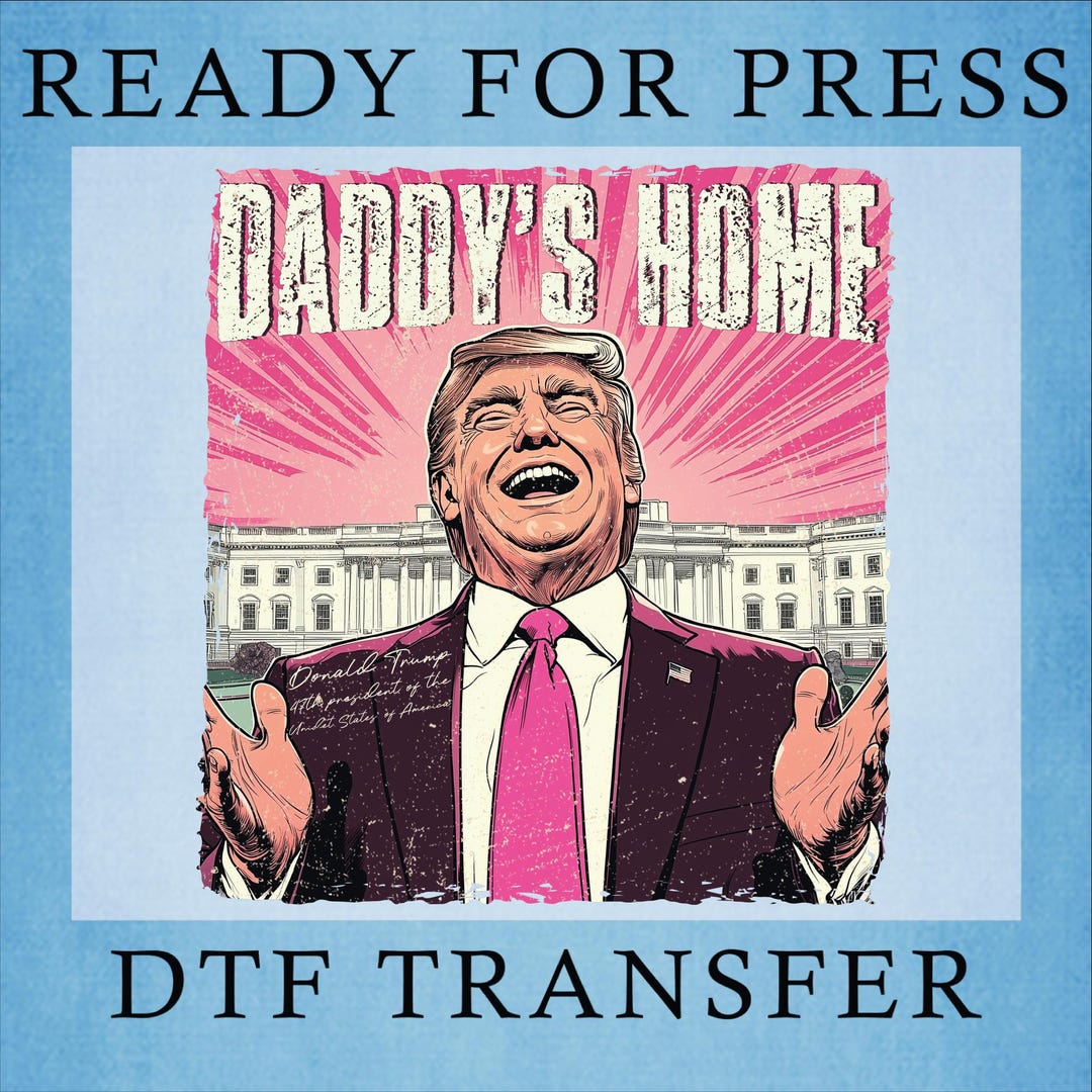 Daddy's Home Trump Dtf, Trump President Ready to Press, Election 2024 ...
