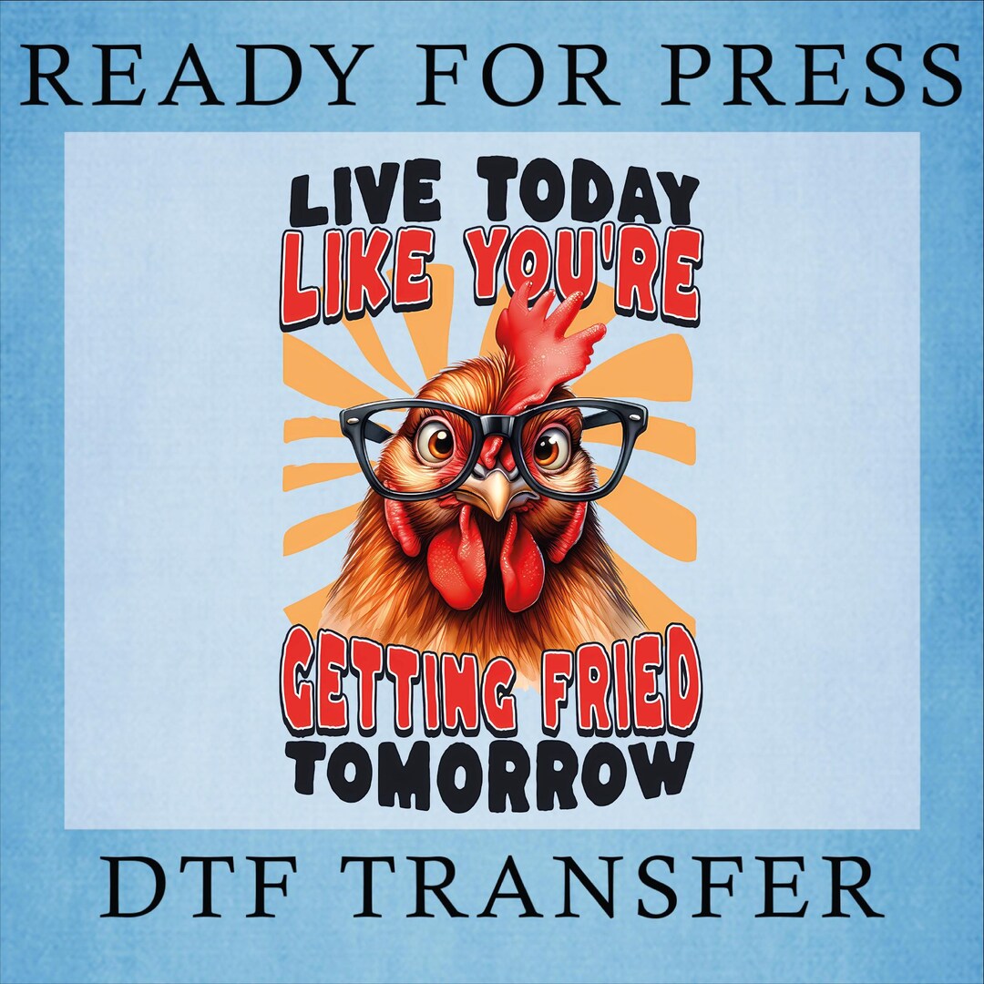 Live Today Like You're Getting Fried Tomorrow Dtf Transfer, Funny ...