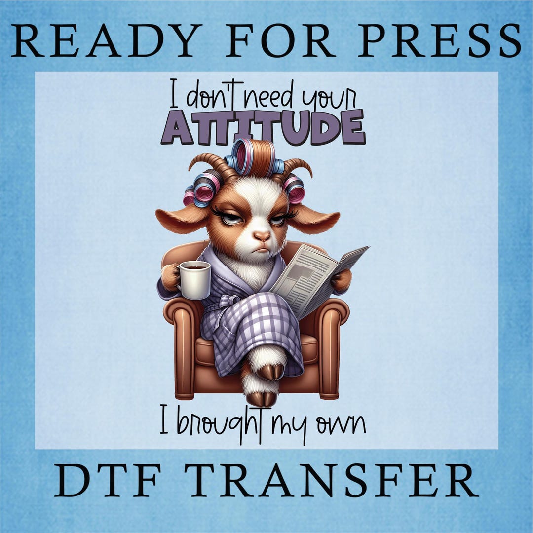 I Don't Need Your Attitude I Brought My Own Dtf, Goat Lover Ready to ...